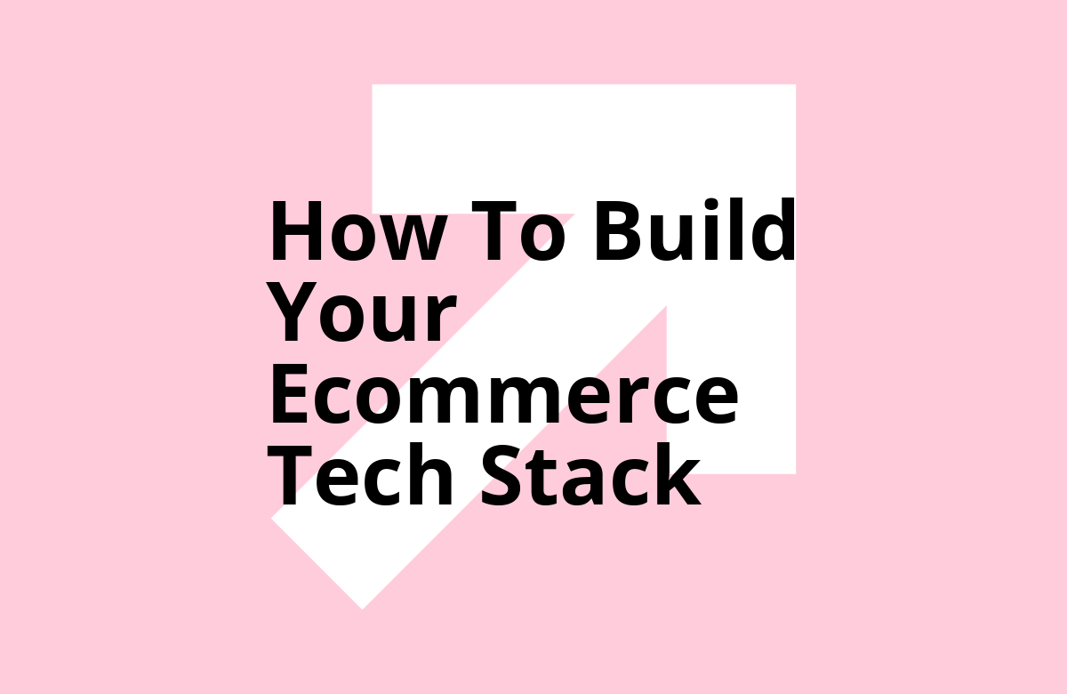 How to Build an Ecommerce Tech Stack to Grow Your Business | The Retail ...